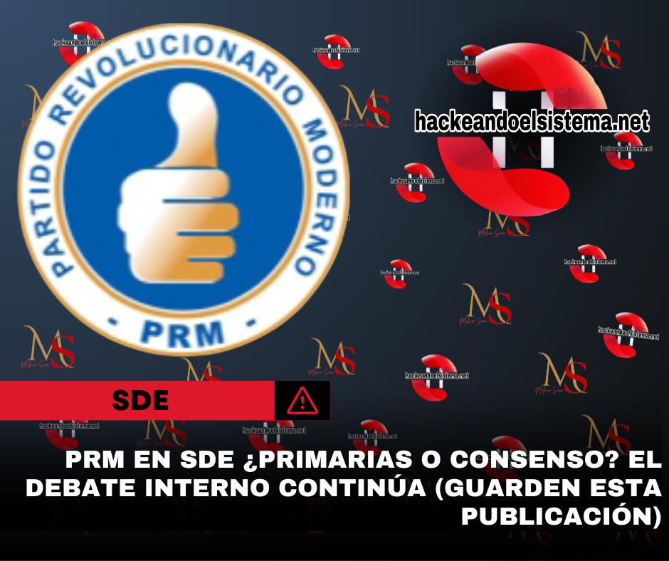 PRM en SDE ¿Primarias o Consenso? El debate interno continúa
