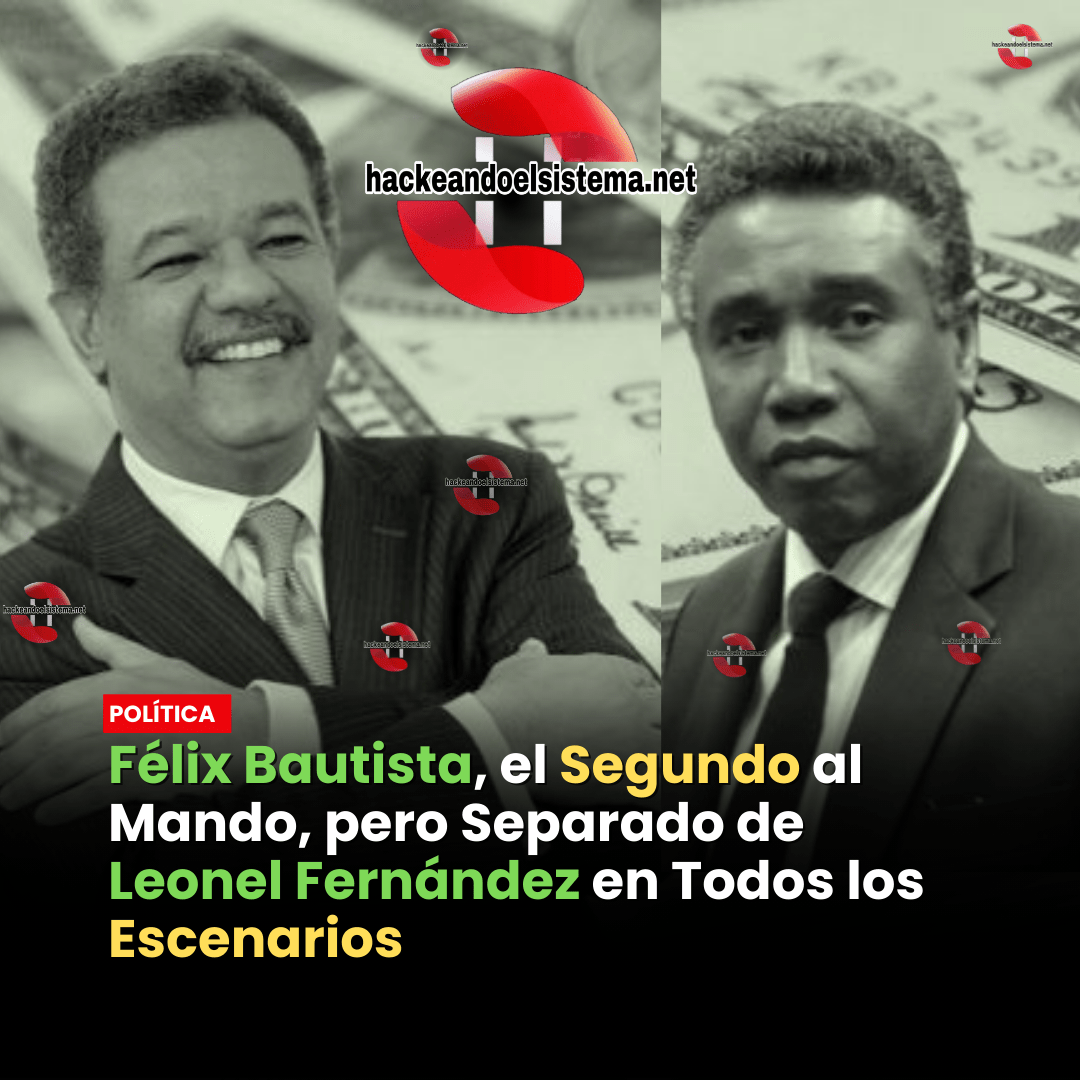 Félix Bautista, el Segundo al Mando, pero Separado de Leonel Fernández