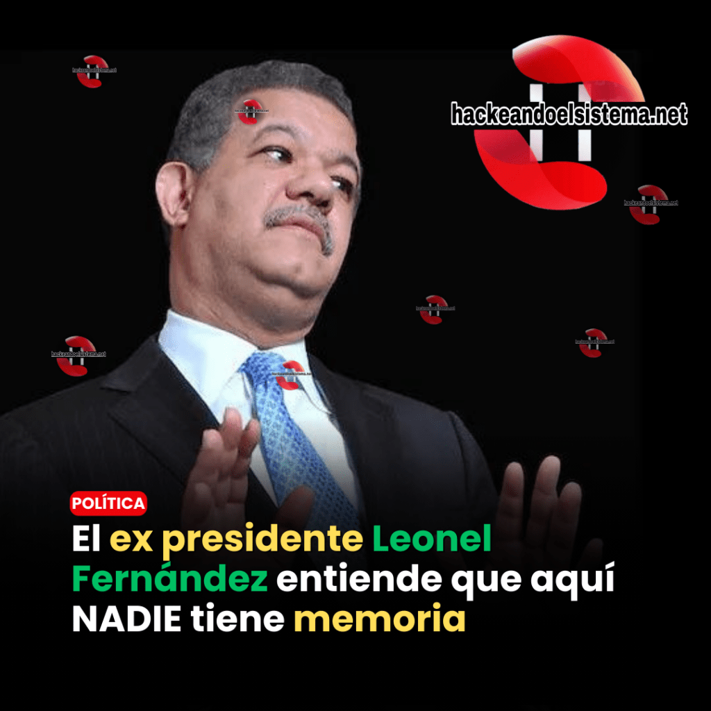 Leonel Fernández entiende que aquí nadie tiene memoria